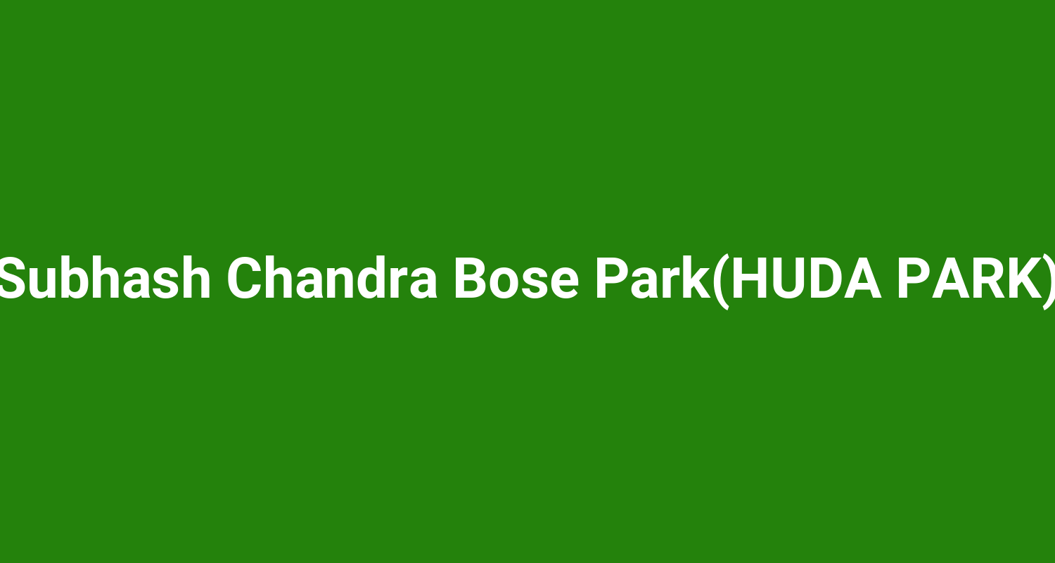 Tourister Map | Subhash Chandra Bose Park(HUDA PARK)